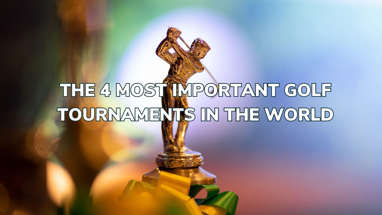 THE 4 MOST IMPORTANT GOLF TOURNAMENTS IN THE WORLD