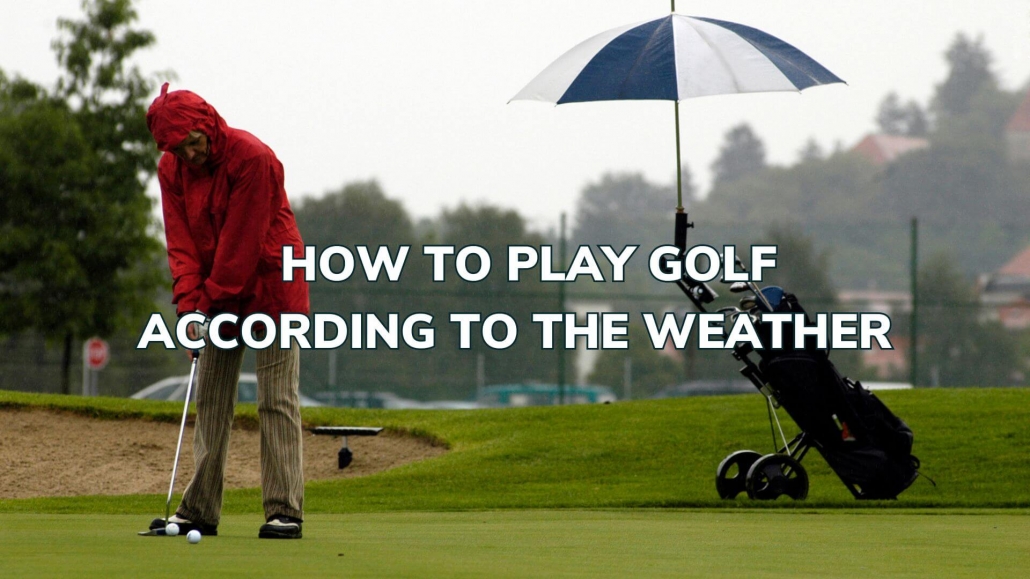 HOW TO PLAY GOLF ACCORDING TO THE WEATHER