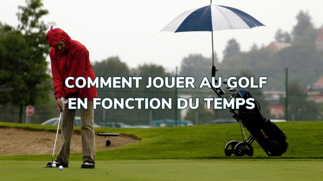 COMMENT JOUER AU GOLF EN FONCTION DU TEMPS
