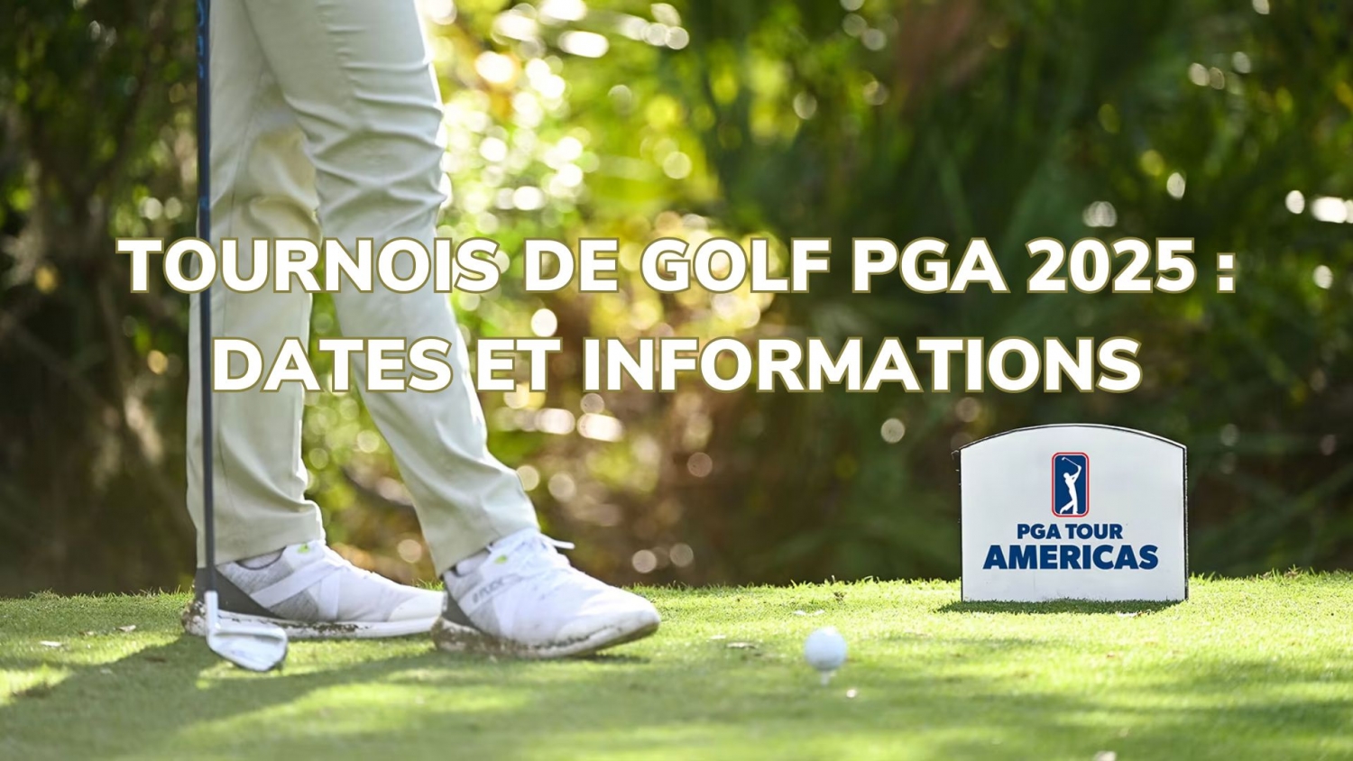 TOURNOIS DE GOLF PGA 2025 : DATES ET INFORMATIONS