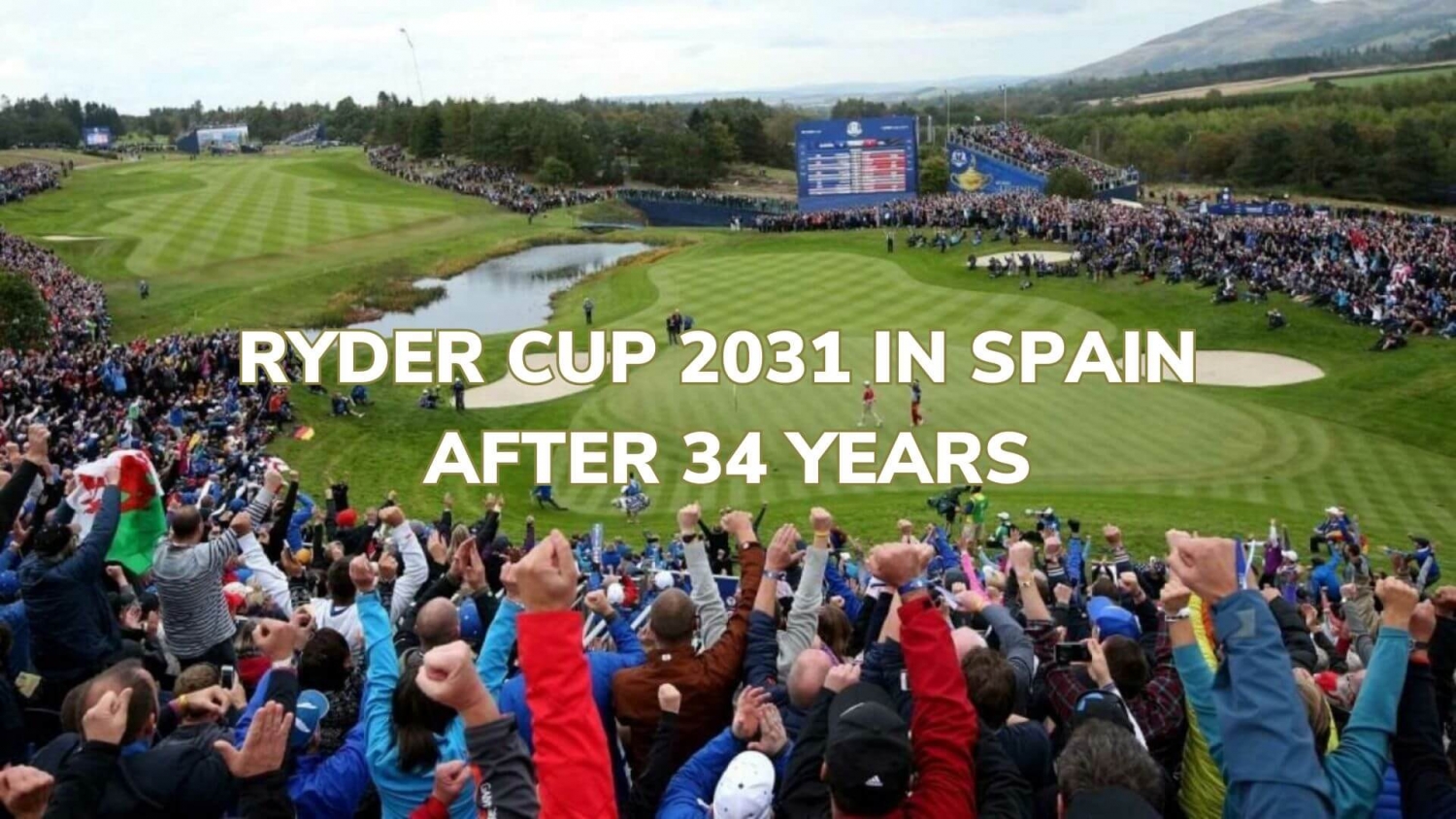 RYDER CUP 2031 IN SPAIN AFTER 34 YEARS - FONT DEL LLOP