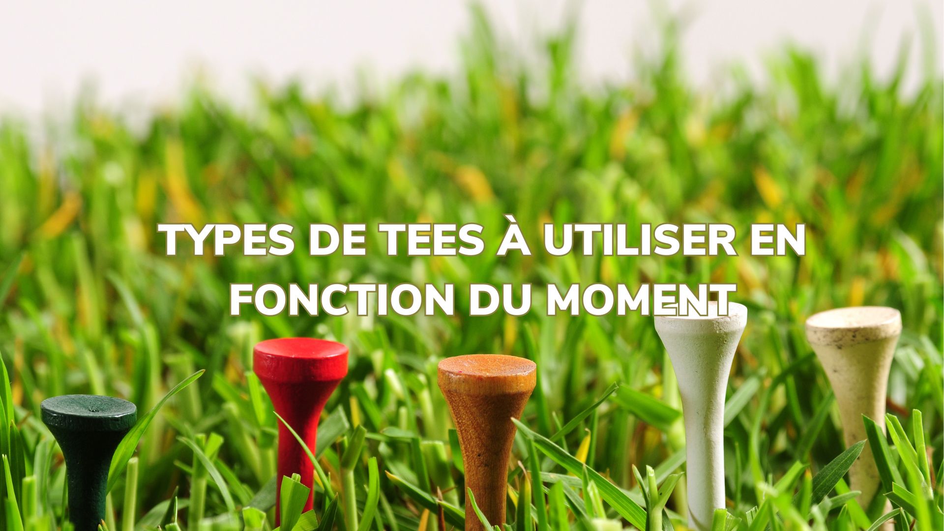 TYPES DE TEES À UTILISER EN FONCTION DU MOMENT